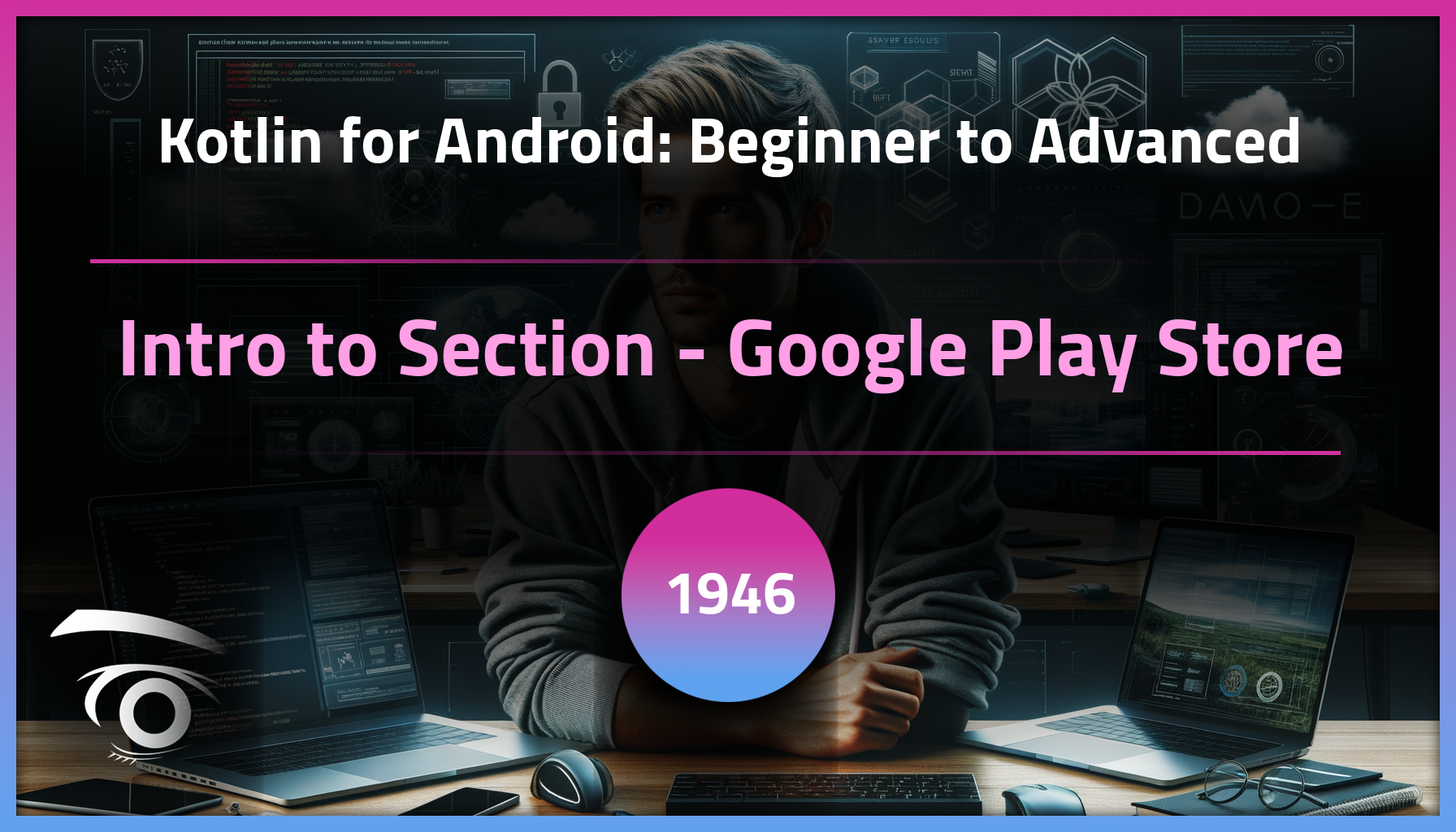 Intro to Section - Google Play Store | Kotlin for Android: Beginner to Advanced | Legacy Edition ...