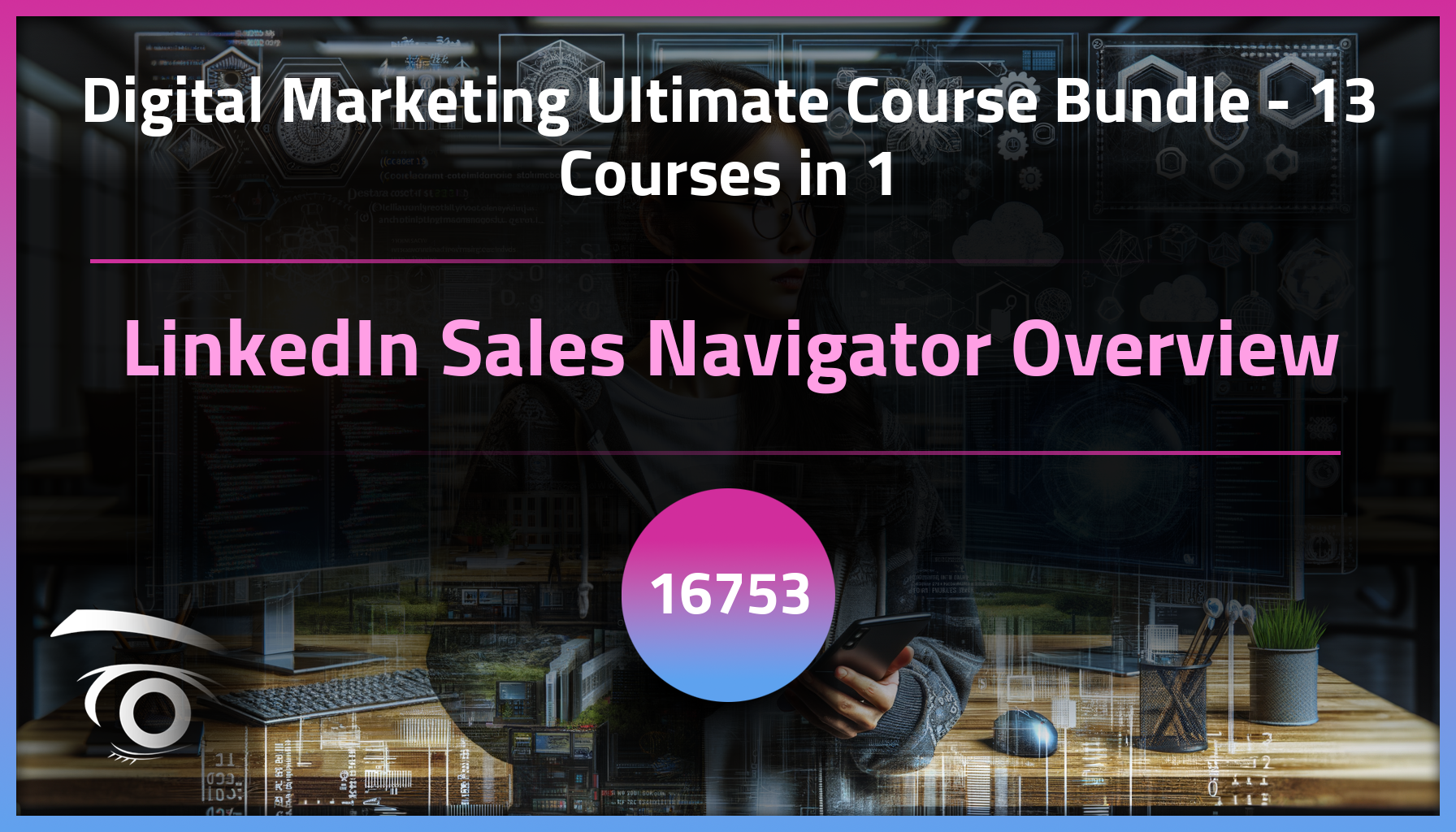LinkedIn Sales Navigator Overview | Digital Marketing Ultimate Course Bundle - 13 Courses in 1 ...